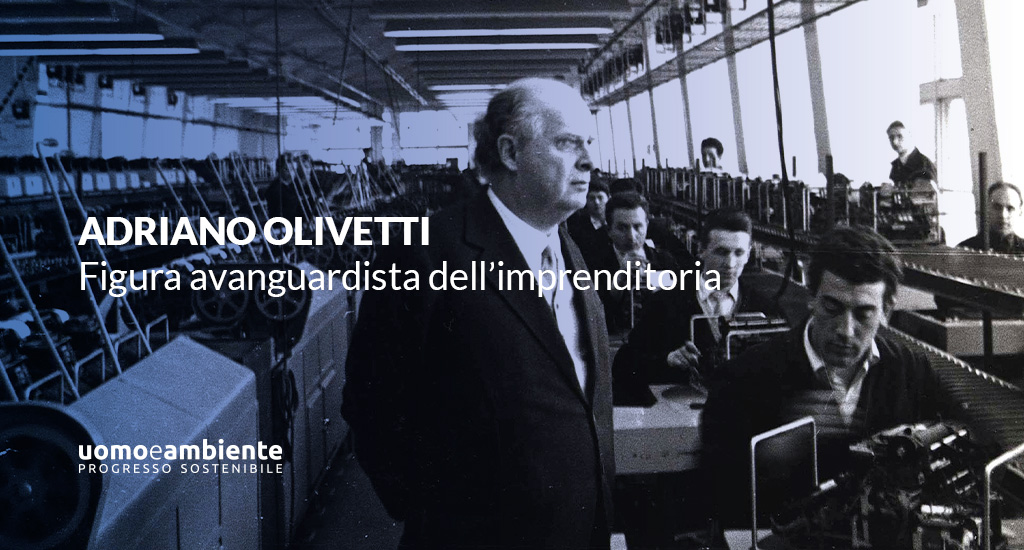 Adriano Olivetti: figura avanguardista dell'imprenditoria - UOMOeAMBIENTE